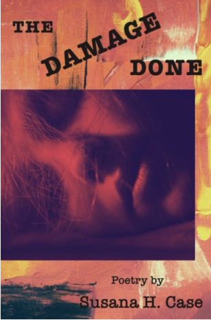The Damage Done/ poems by Susana H. Case/ book review by Laurence Carr ...